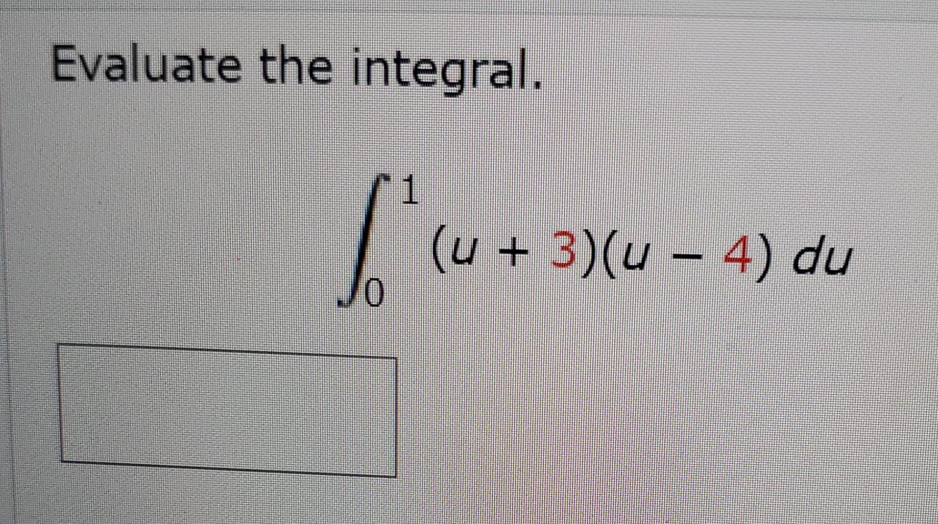 Solved Evaluate the integral. ∫01(u+3)(u−4)du | Chegg.com