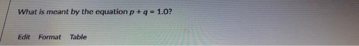 Solved What is meant by the equation p+q=1.0? | Chegg.com