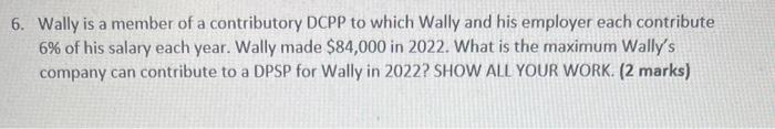 Solved 6. Wally is a member of a contributory DCPP to which | Chegg.com