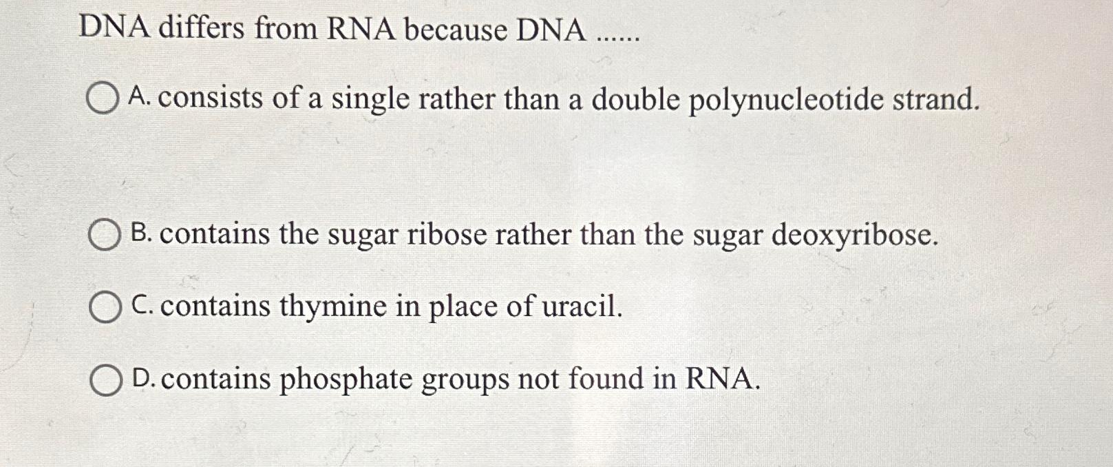 Solved DNA differs from RNA because DNA ......A. ﻿consists | Chegg.com