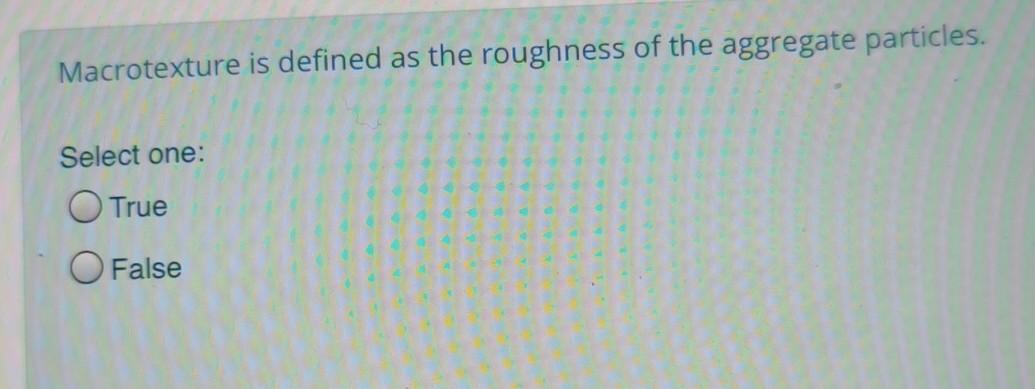 Solved Macrotexture is defined as the roughness of the | Chegg.com