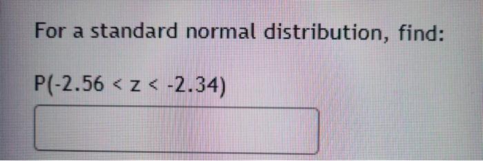 Solved For a standard normal distribution, find: P(−2.56 | Chegg.com