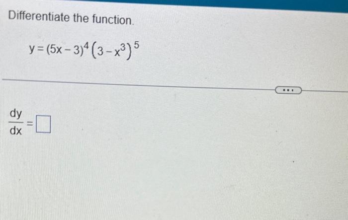 Solved Differentiate the function. y=(5x−3)4(3−x3)5 dxdy= | Chegg.com