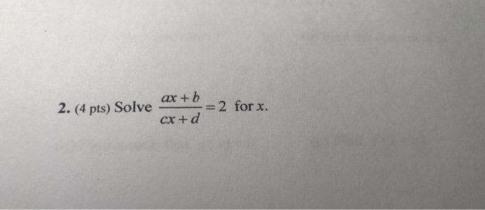 Solved 2. (4 pts) Solve ax + b = 2 for x. cx + d | Chegg.com