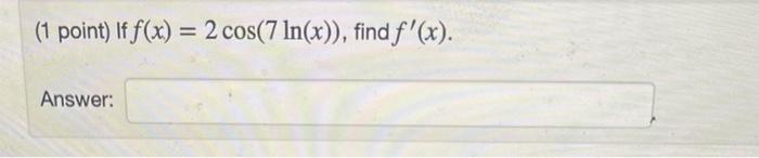 Solved (1 point) If f(x)=2cos(7ln(x)) Answer | Chegg.com