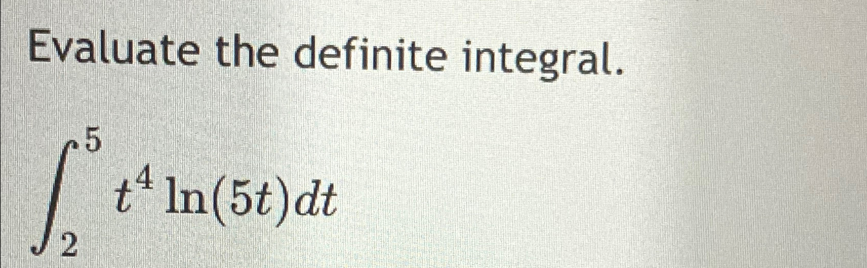 Solved Evaluate the definite integral.∫25t4ln(5t)dt | Chegg.com