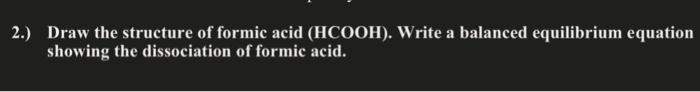 Solved 2.) Draw the structure of formic acid ( HCOOH). Write | Chegg.com