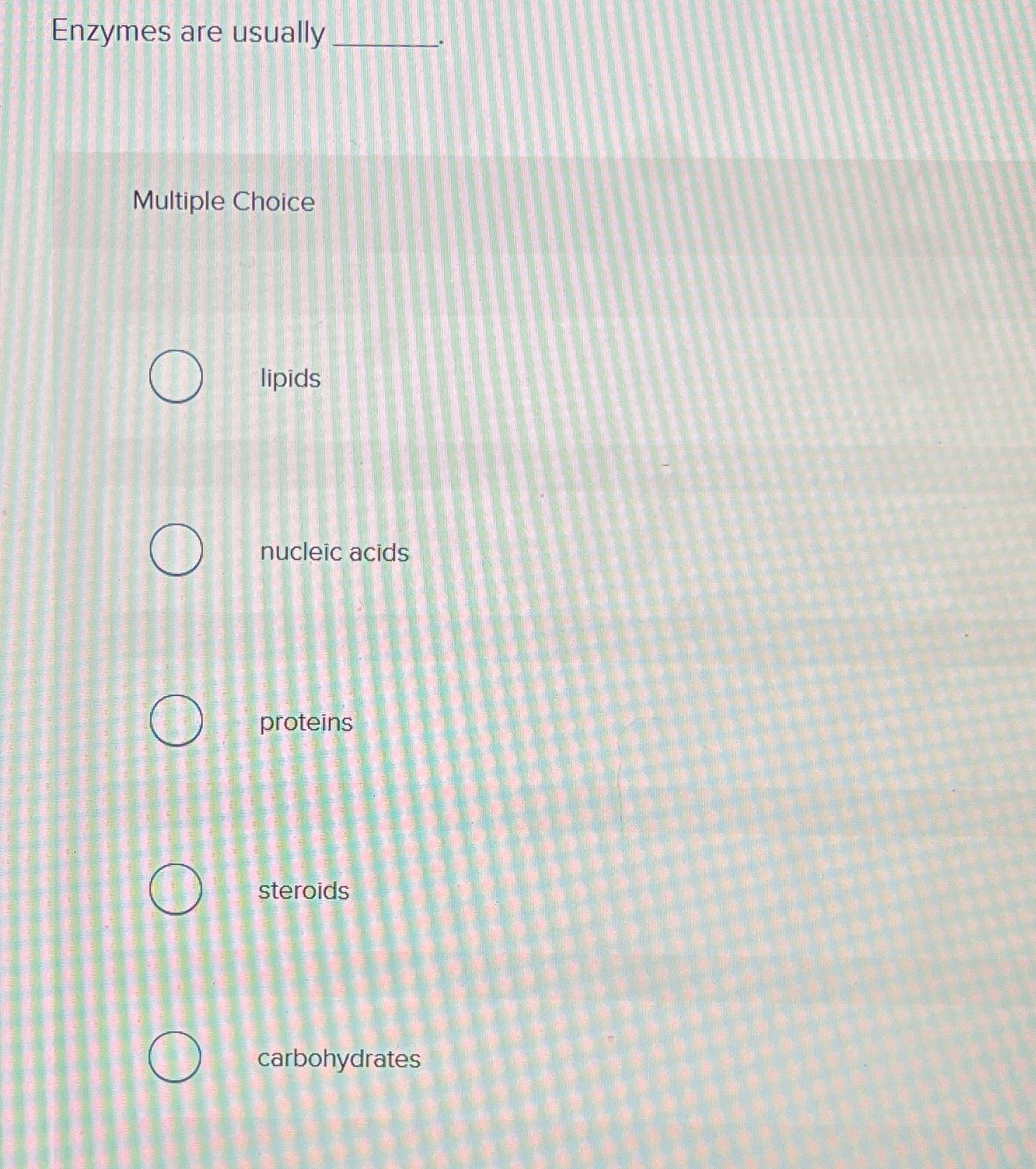Solved Enzymes are usuallyMultiple Choicelipidsnucleic | Chegg.com