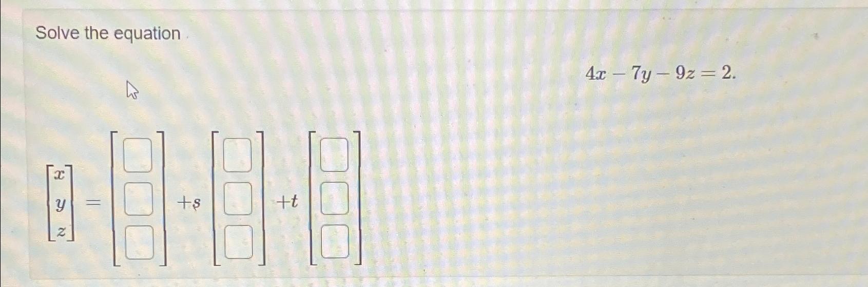 Solved Solve the equation4x-7y-9z=2. | Chegg.com