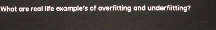 Solved What are real life example's of overfitting and | Chegg.com