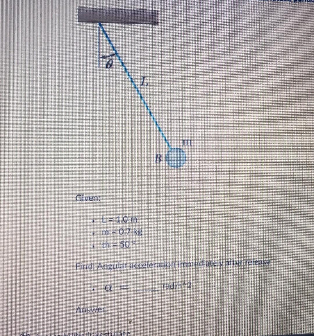 Solved Given: - L=1,0 m - m=0.7 kg - th=50∘ Find: Angular | Chegg.com