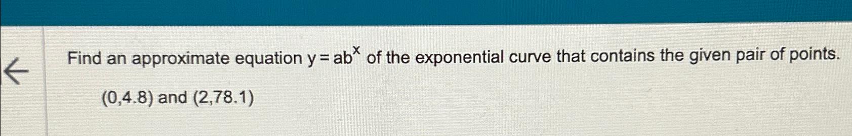 Solved Find an approximate equation y=abx ﻿of the | Chegg.com