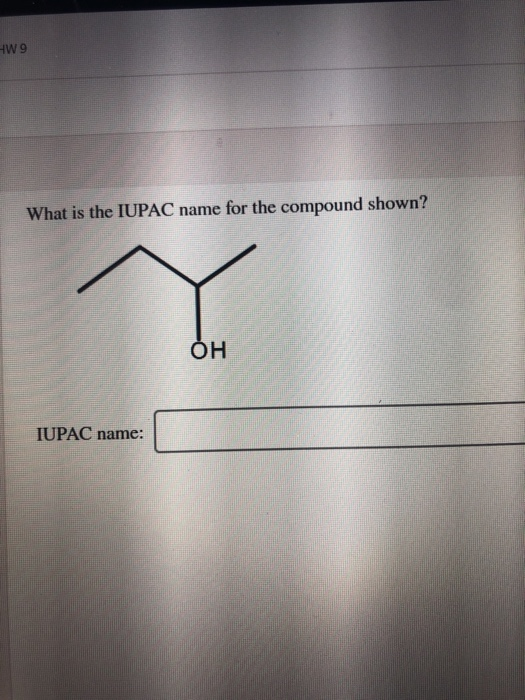 Solved W 9 What is the IUPAC name for the compound shown? OH | Chegg.com