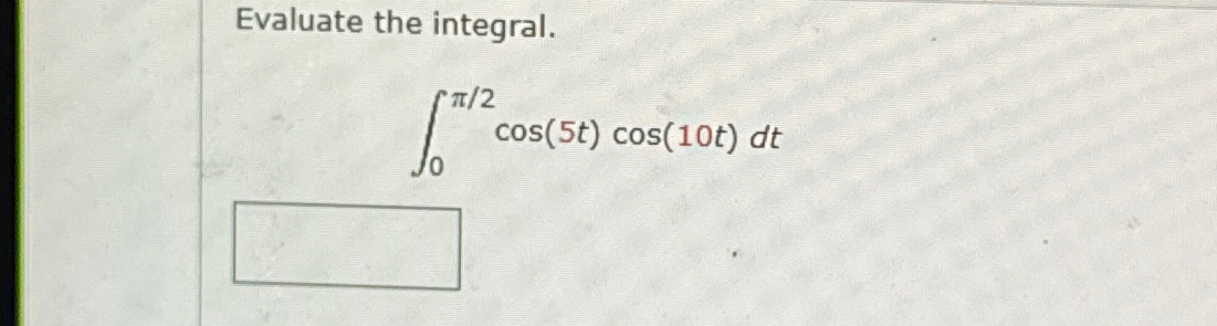 Solved Evaluate the integral.∫0π2cos(5t)cos(10t)dt | Chegg.com