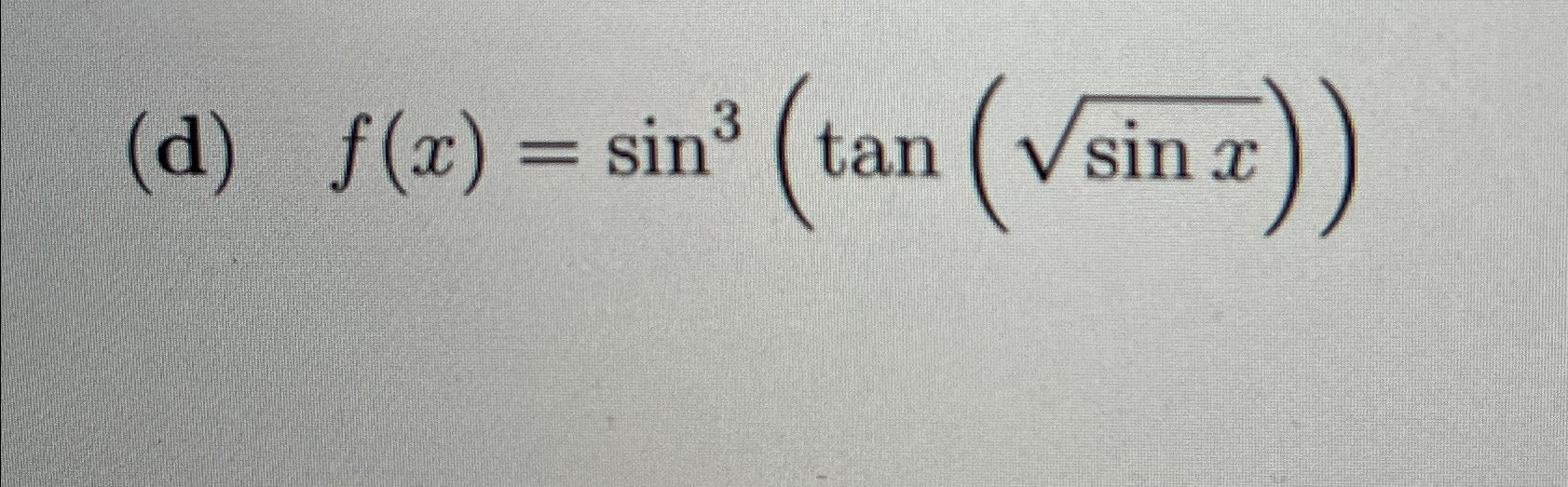 Solved (d) f(x)=sin3(tan(sinx2)) ﻿Find derivative | Chegg.com