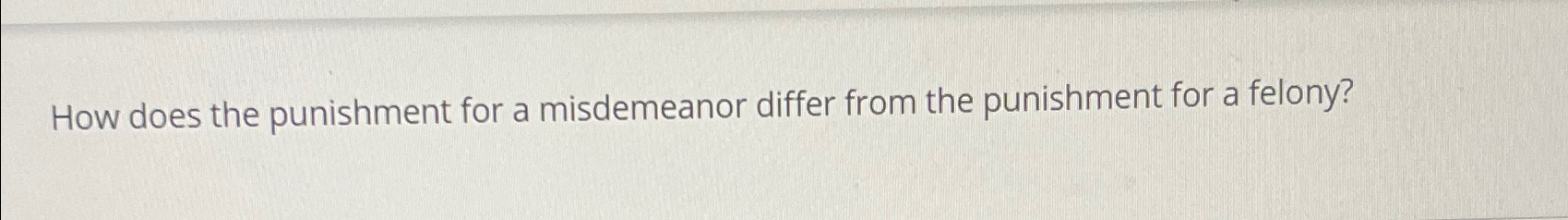 Solved How does the punishment for a misdemeanor differ from | Chegg.com