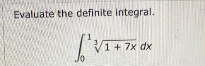 Solved Evaluate the definite integral. 1 3 1 +7x dx /0 | Chegg.com