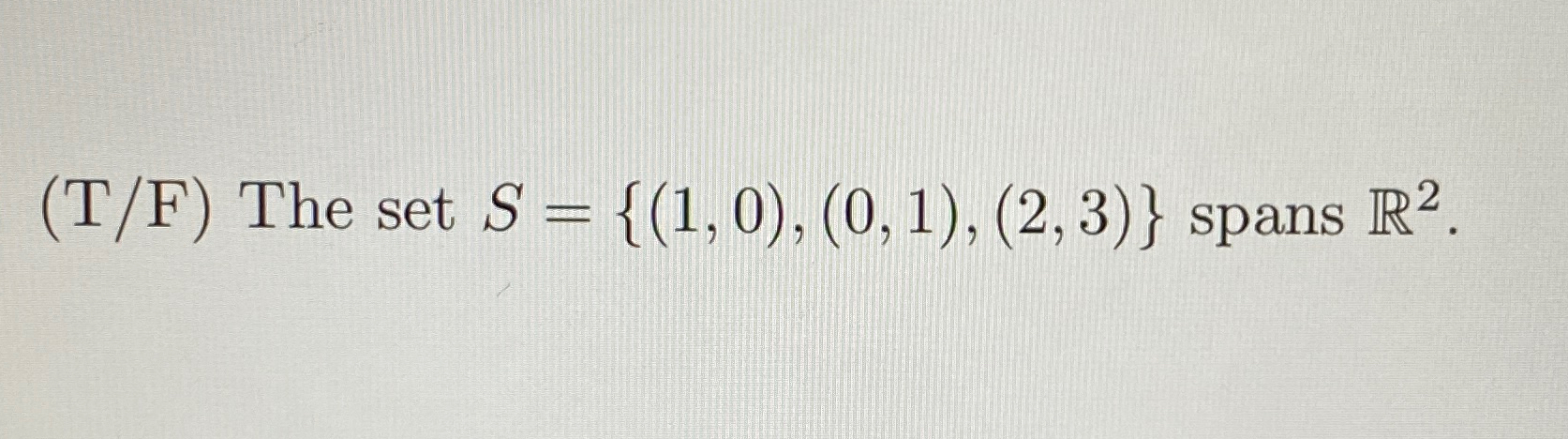 Solved (TF) ﻿The set S={(1,0),(0,1),(2,3)} ﻿spans R2. | Chegg.com