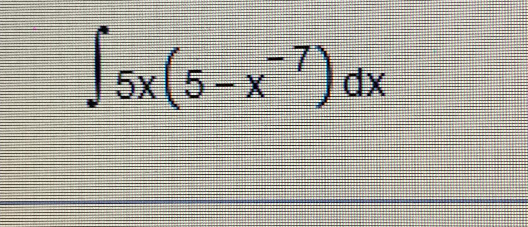 Solved ∫﻿﻿5x(5-x-7)dx | Chegg.com
