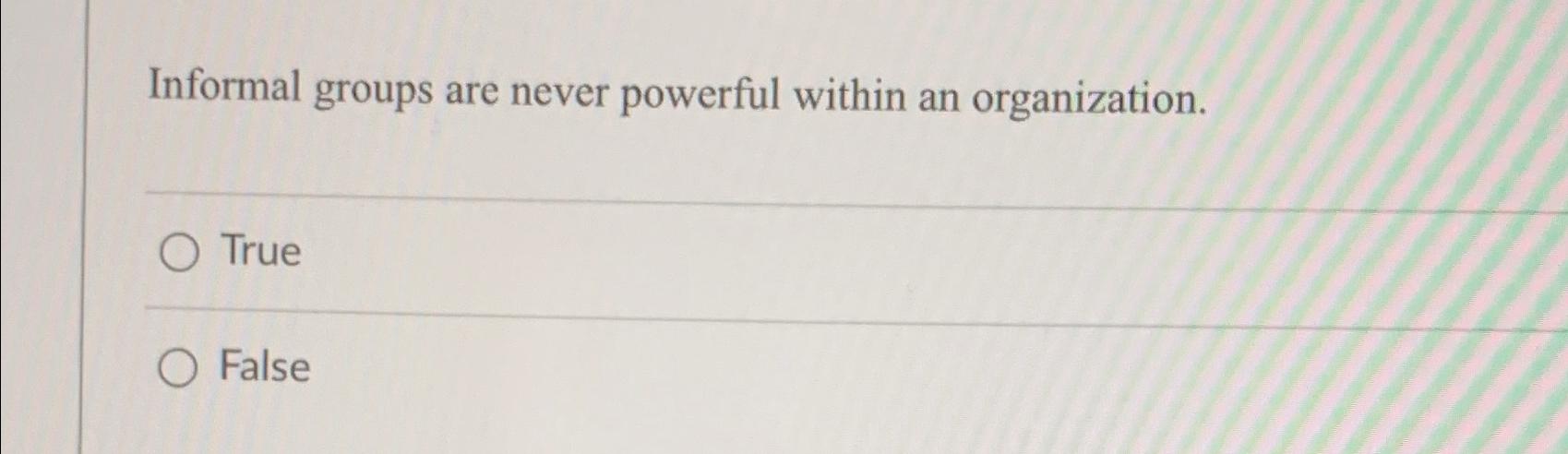 Solved Informal groups are never powerful within an | Chegg.com