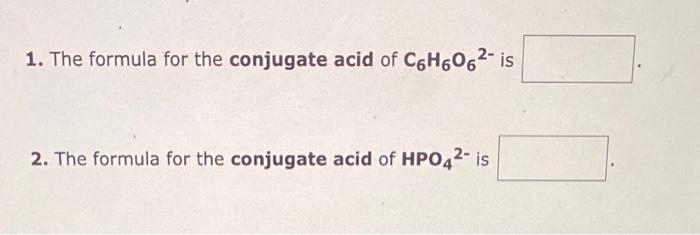 Solved 1. The formula for the conjugate acid of C6H6O62− is | Chegg.com