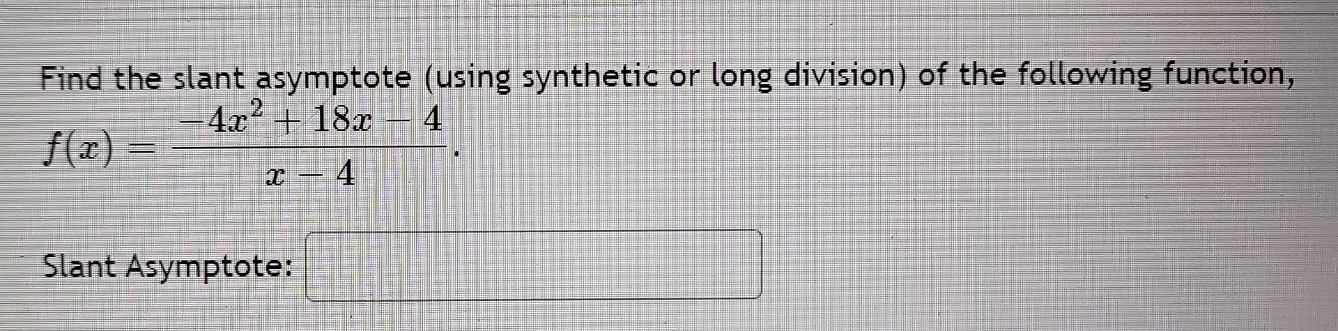 Solved Find the slant asymptote (using synthetic or long | Chegg.com