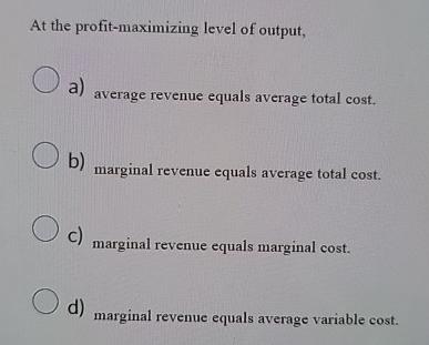 Solved At the profit-maximizing level of output,a) ﻿average | Chegg.com