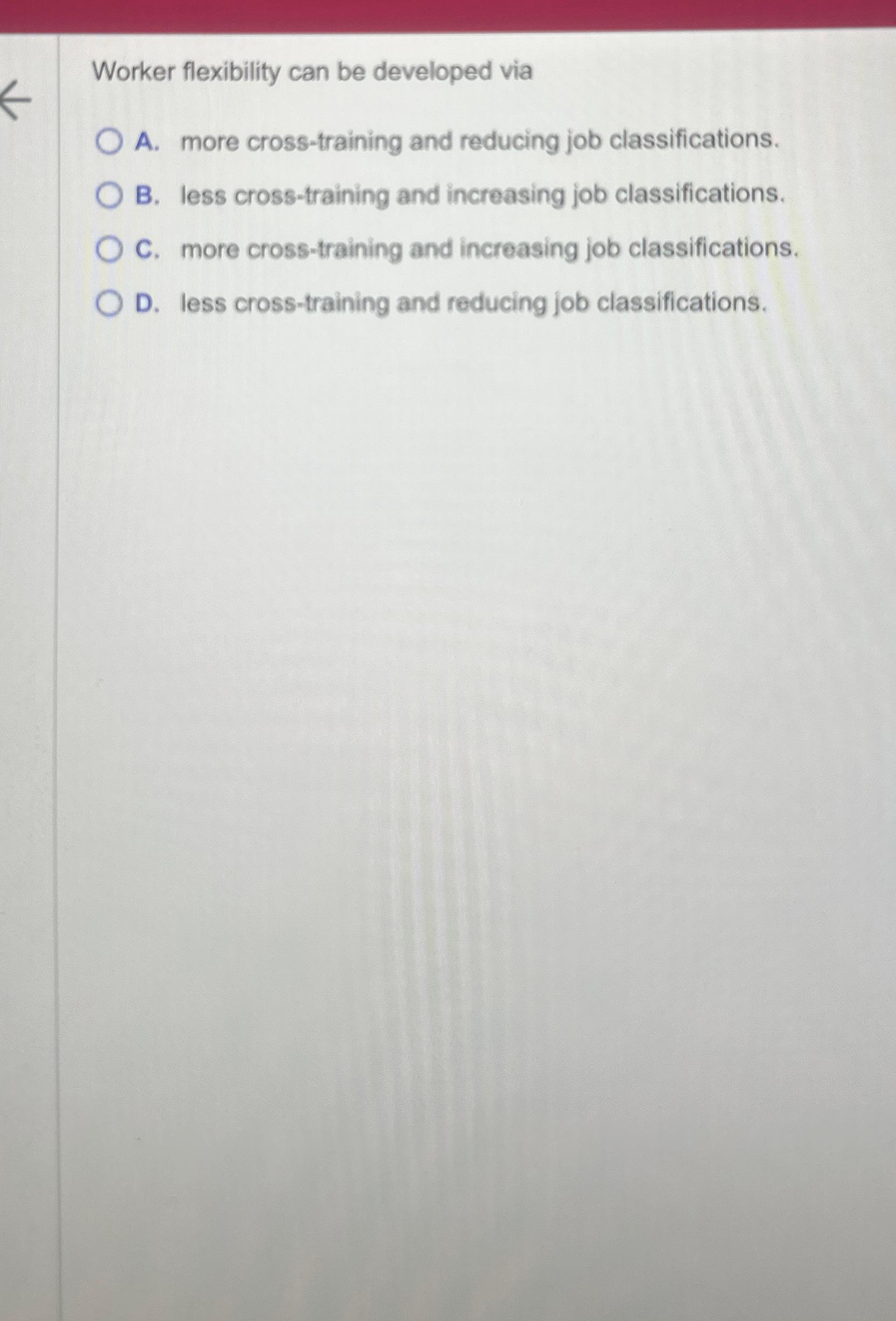 Solved Worker flexibility can be developed viaA. ﻿more | Chegg.com