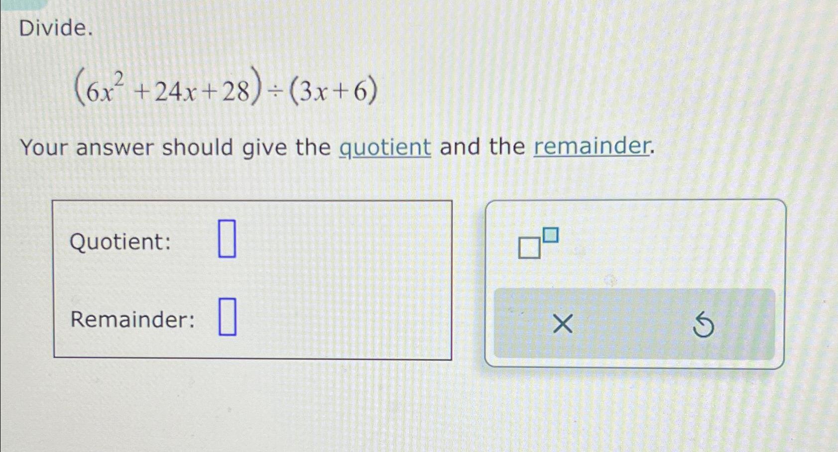 Solved Divide.(6x2+24x+28)÷(3x+6)Your answer should give the | Chegg.com