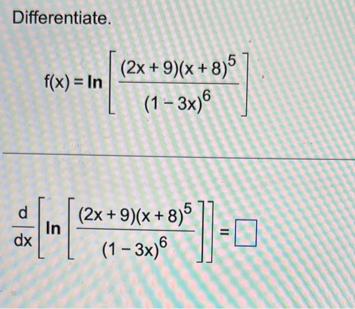 Solved Differentiate. f(x)=ln[(1−3x)6(2x+9)(x+8)5] | Chegg.com