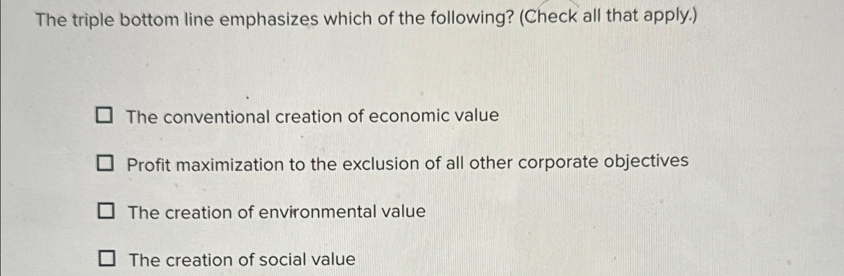 Solved The triple bottom line emphasizes which of the | Chegg.com