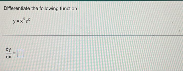 Solved Differentiate the following function. y=x4ex dxdy= | Chegg.com