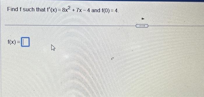 Solved Find f such that f′(x)=8x2+7x−4 and f(0)=4 f(x)= | Chegg.com