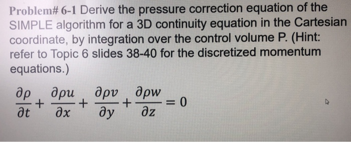 Solved Problem# 6-1 Derive the pressure correction equation | Chegg.com