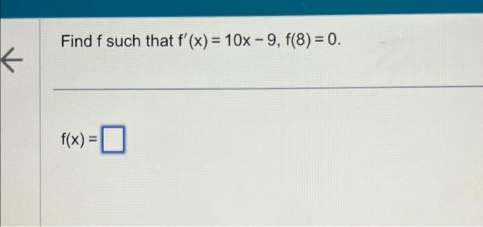 Solved ← Find f such that f'(x) = 10x -9, f(8) = 0. f(x) = | Chegg.com