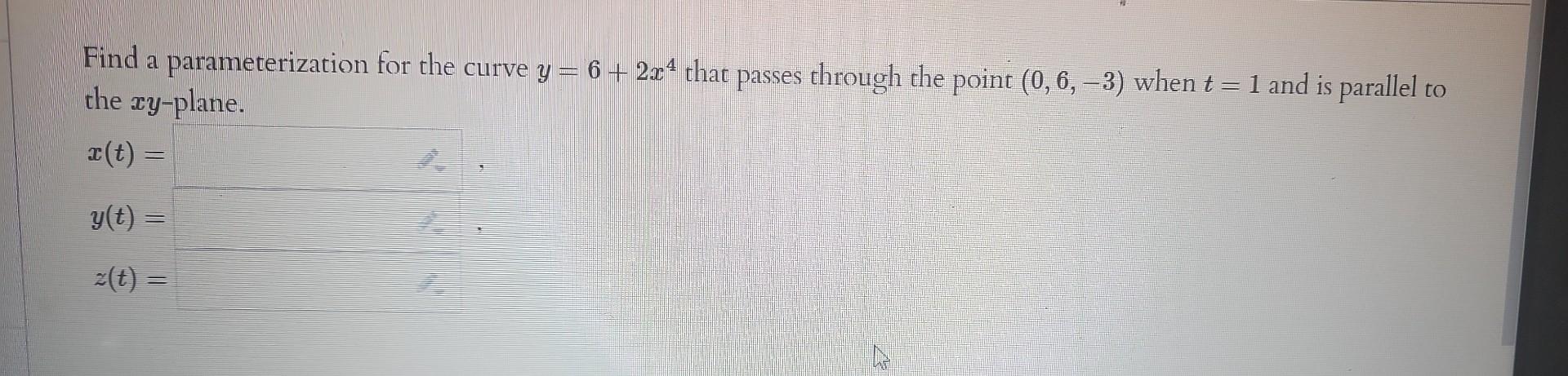 Solved Find a parameterization for the curve y=6+2x4 that | Chegg.com