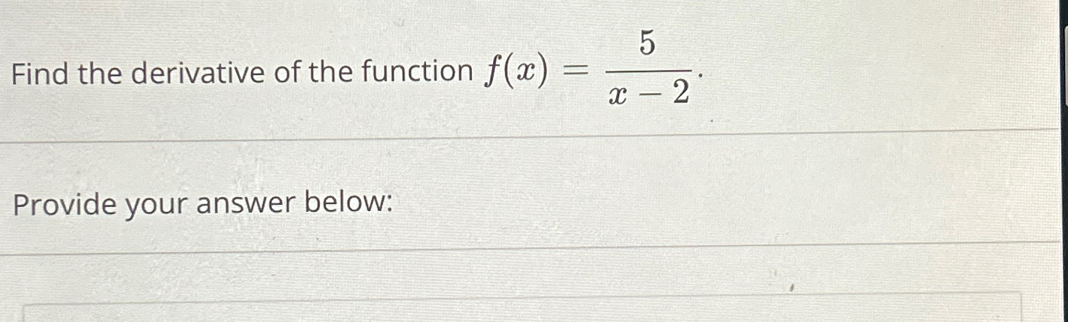 Solved Find the derivative of the function f(x)=5x-2Provide | Chegg.com