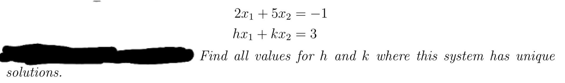 Solved 2x1+5x2=−1hx1+kx2=3 Find all values for h and k where | Chegg.com