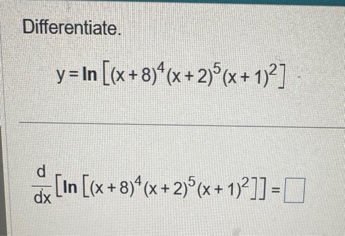 Solved Differentiate. y=ln[(x+8)4(x+2)5(x+1)2] | Chegg.com