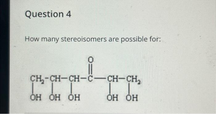 Solved Question 4 How many stereoisomers are possible for: | Chegg.com