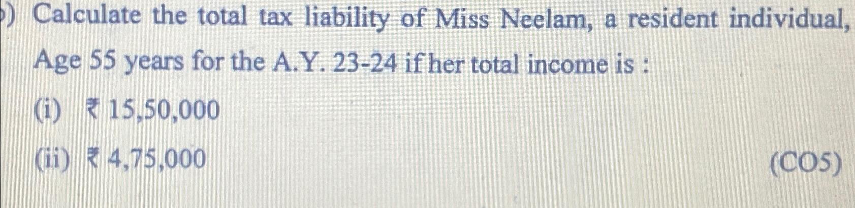 Solved Calculate the total tax liability of Miss Neelam, a | Chegg.com