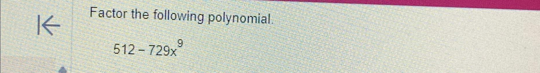 Solved Factor the following polynomial.512-729x9 | Chegg.com