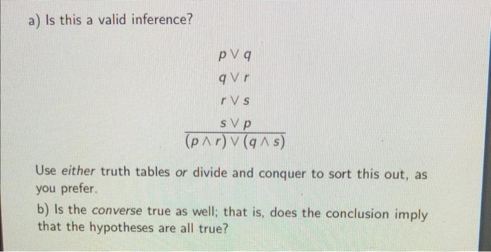 a) Is this a valid inference? p∨qq∨rr∨s(p∧r)∨(q∧s)s∨p | Chegg.com