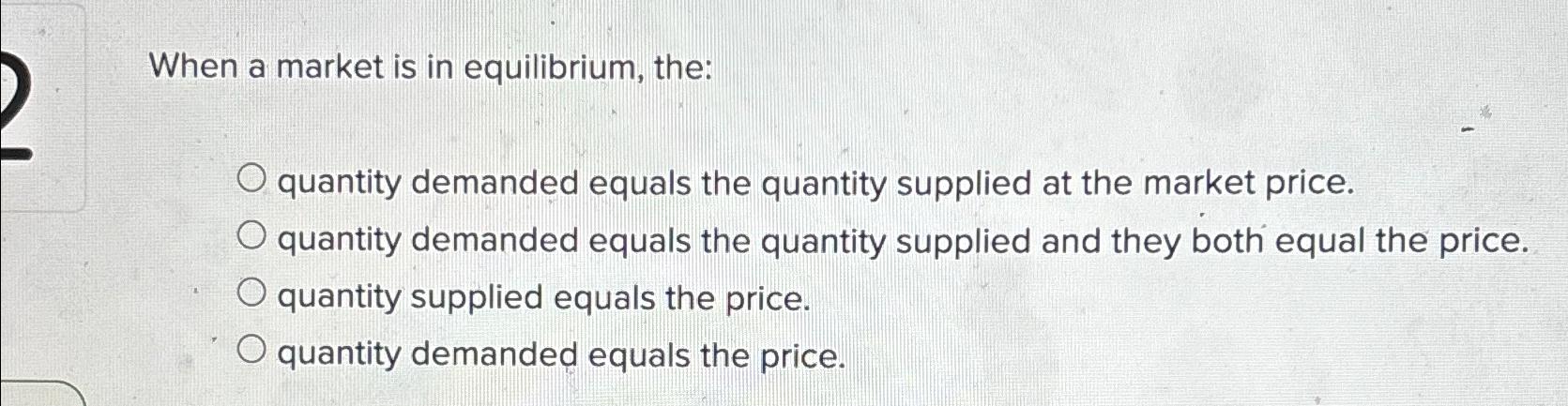 Solved When a market is in equilibrium, the:quantity | Chegg.com
