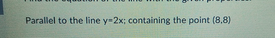 Solved Parallel to the line y=2x; containing the point (8,8) | Chegg.com