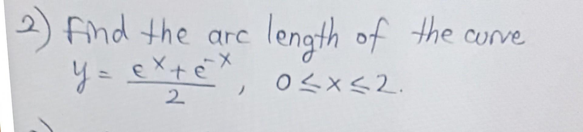 Solved 2) Find the arc length of the curve y=2ex+e−x,0⩽x⩽2. | Chegg.com