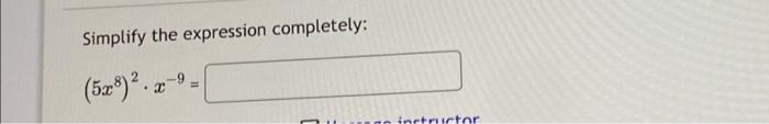 Simplify the expression completely: (5x^8) • c^-9 | Chegg.com