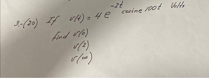 Solved 3.-(20) If v(t)=4e−2t cosine 100t Volts find v(0) | Chegg.com