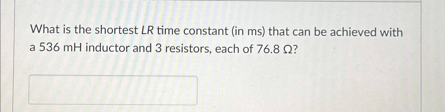 Solved What is the shortest LR ﻿time constant (in ms ) ﻿that | Chegg.com