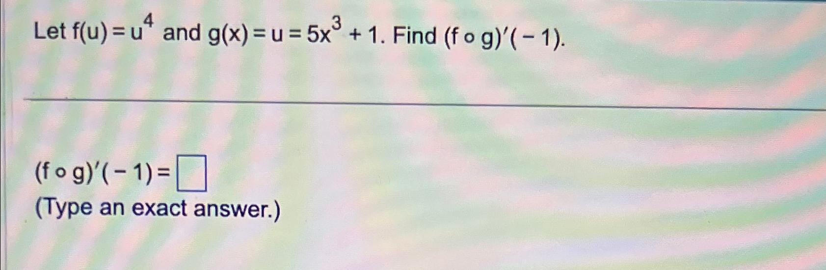 Solved Let f(u)=u4 ﻿and g(x)=u=5x3+1. ﻿Find | Chegg.com